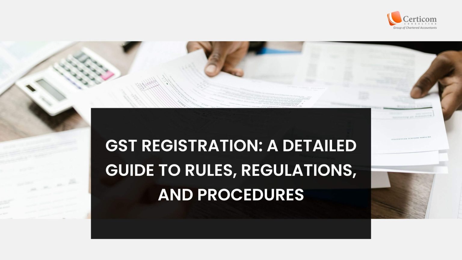 GST Registration | Guide to Rules, Regulations, Procedures