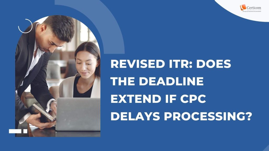 Revised ITR | Deadline Extend If CPC Delays Processing?